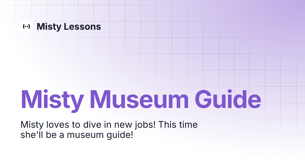 Misty Museum Guide | Misty Lessons